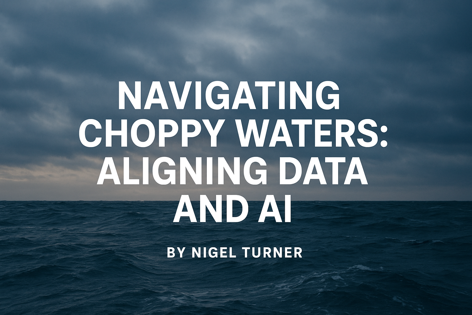 Navigating Choppy Waters: Aligning Data and AI - IRM UK